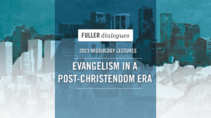 Evangelism in a Post-Christendom Era - Fuller Studio